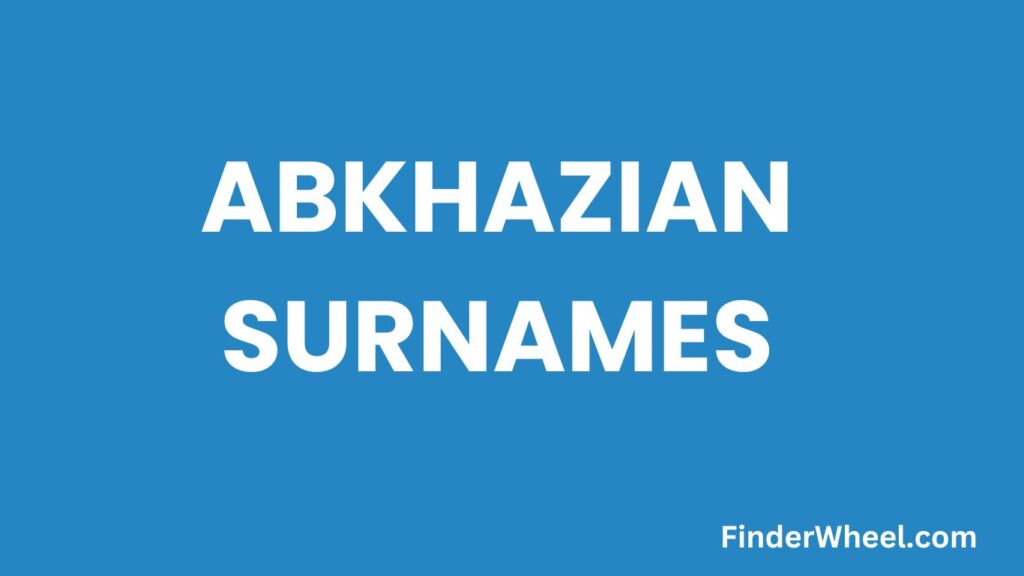 Abkhazian Surnames: 250+ Most Common Surnames in Abkhazia