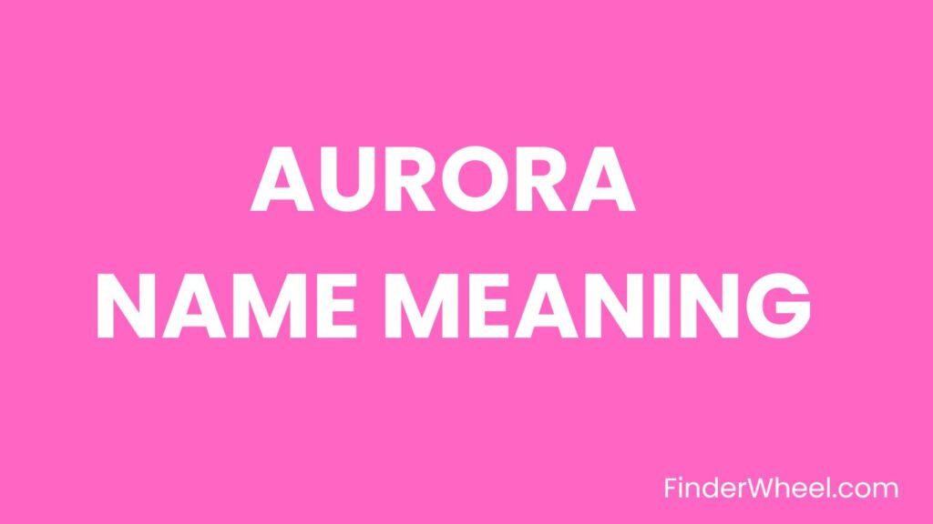 Aurora Name Meaning, Origin, Popularity and Nicknames