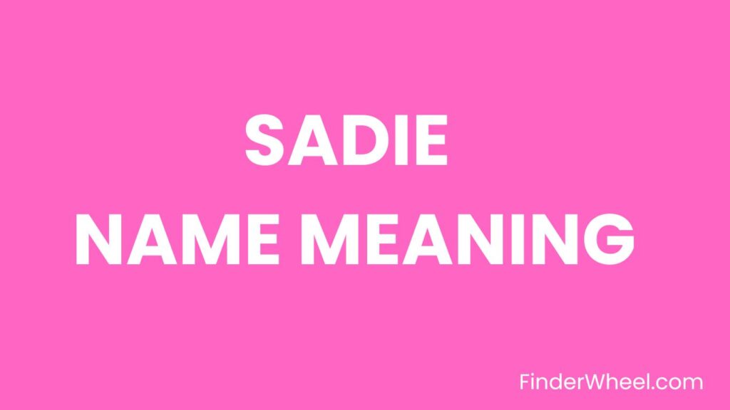 Sadie Name Meaning, Origin, Popularity and Nicknames