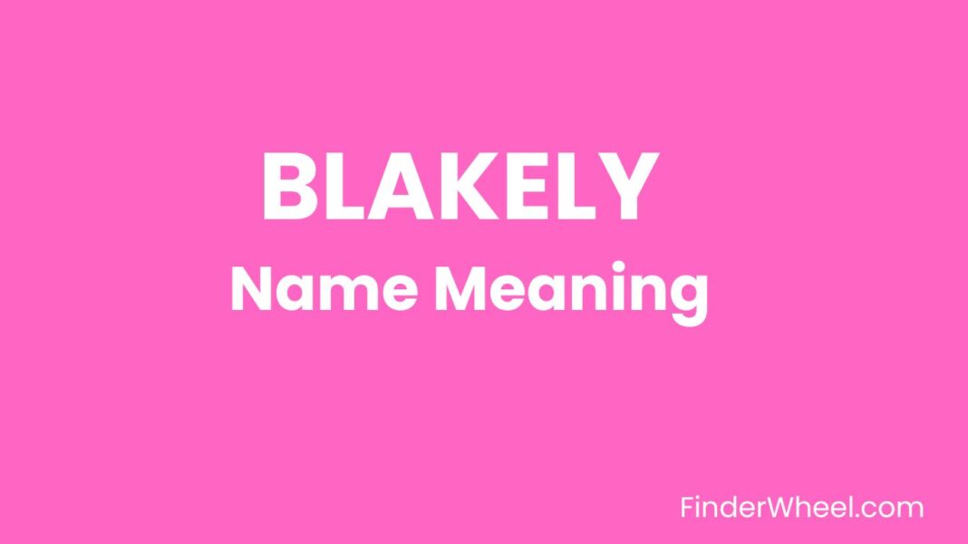 Blakely Name Meaning, Origin, Popularity and Nicknames