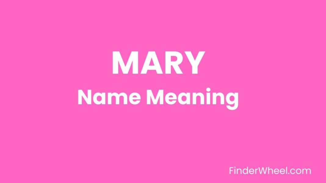 Mary Name Meaning, Origin, Popularity and Nicknames