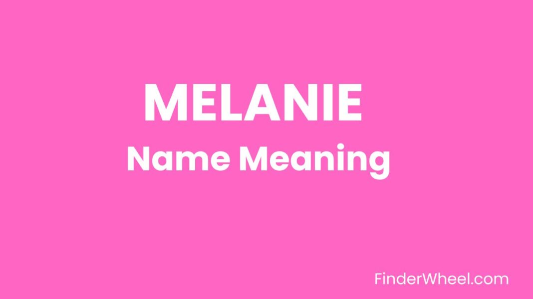Melanie Name Meaning, Origin, Popularity and Nicknames